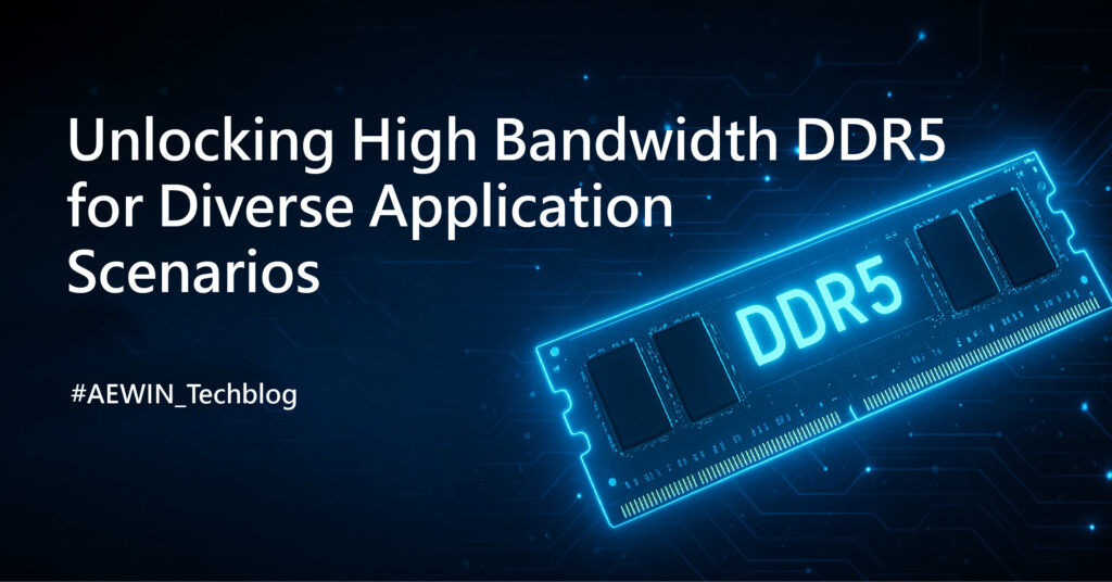 Unlocking High Bandwidth DDR5 for Diverse Application Scenarios - AEWIN